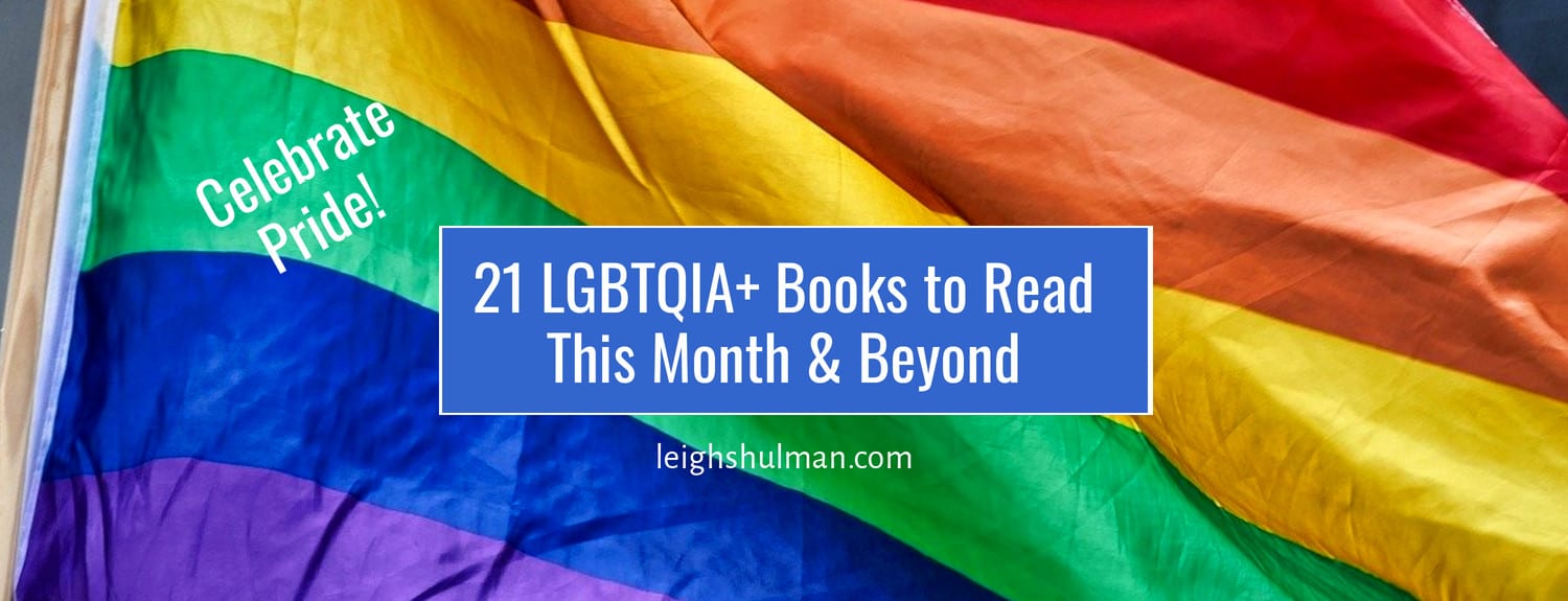 Celebrate Pride: 21 LGBTQIA+ Books & Powerful Stories - Leigh Shulman